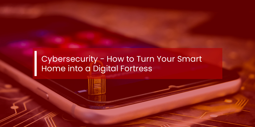 Cybersecurity – How to Turn Your Smart Home into a Digital Fortress ...